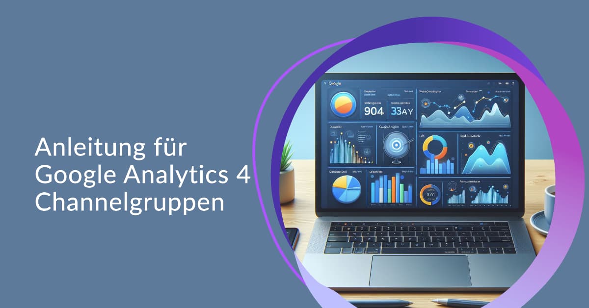 Channelgruppierung in Google Analytics 4: Ein Leitfaden für den Erfolg